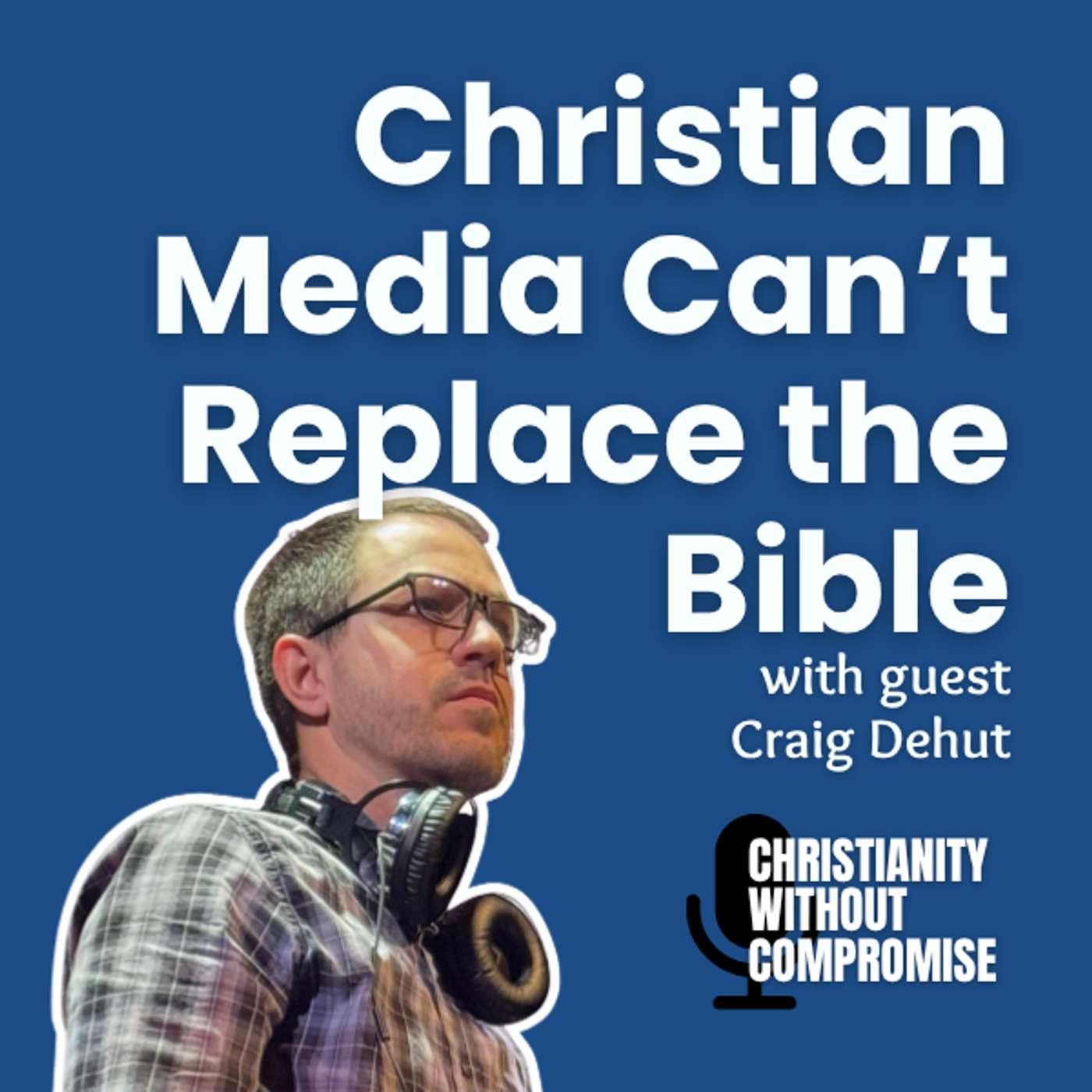 Christian Media Can’t Replace the Bible - Craig Dehut - Listen Now on ...