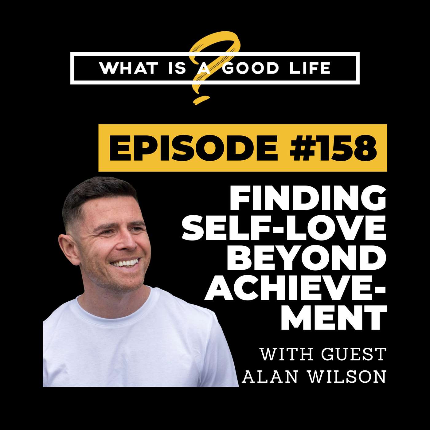 What is a Good Life? #158 - Finding Self-Love Beyond Achievement with ...